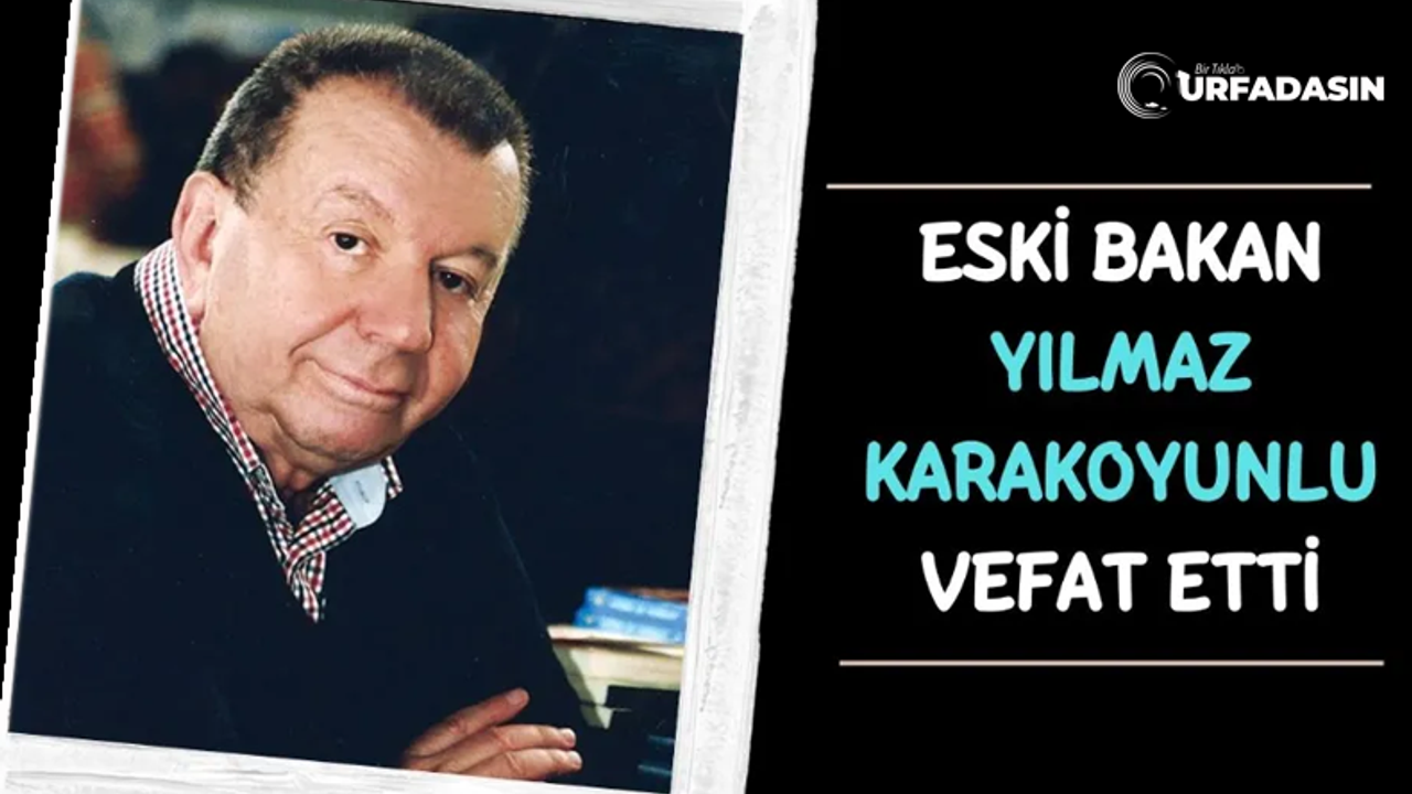 Siverekli Devlet Eski Bakanı Yılmaz Karakoyunlu Vefat Etti - Urfadasın.com Şanlıurfa'nın En ...