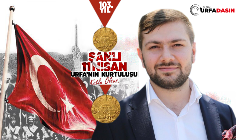 Mustafa Hakkı Bucak’tan, 11 Nisan Urfa’nın Kurtuluş Bayramı Mesajı ...